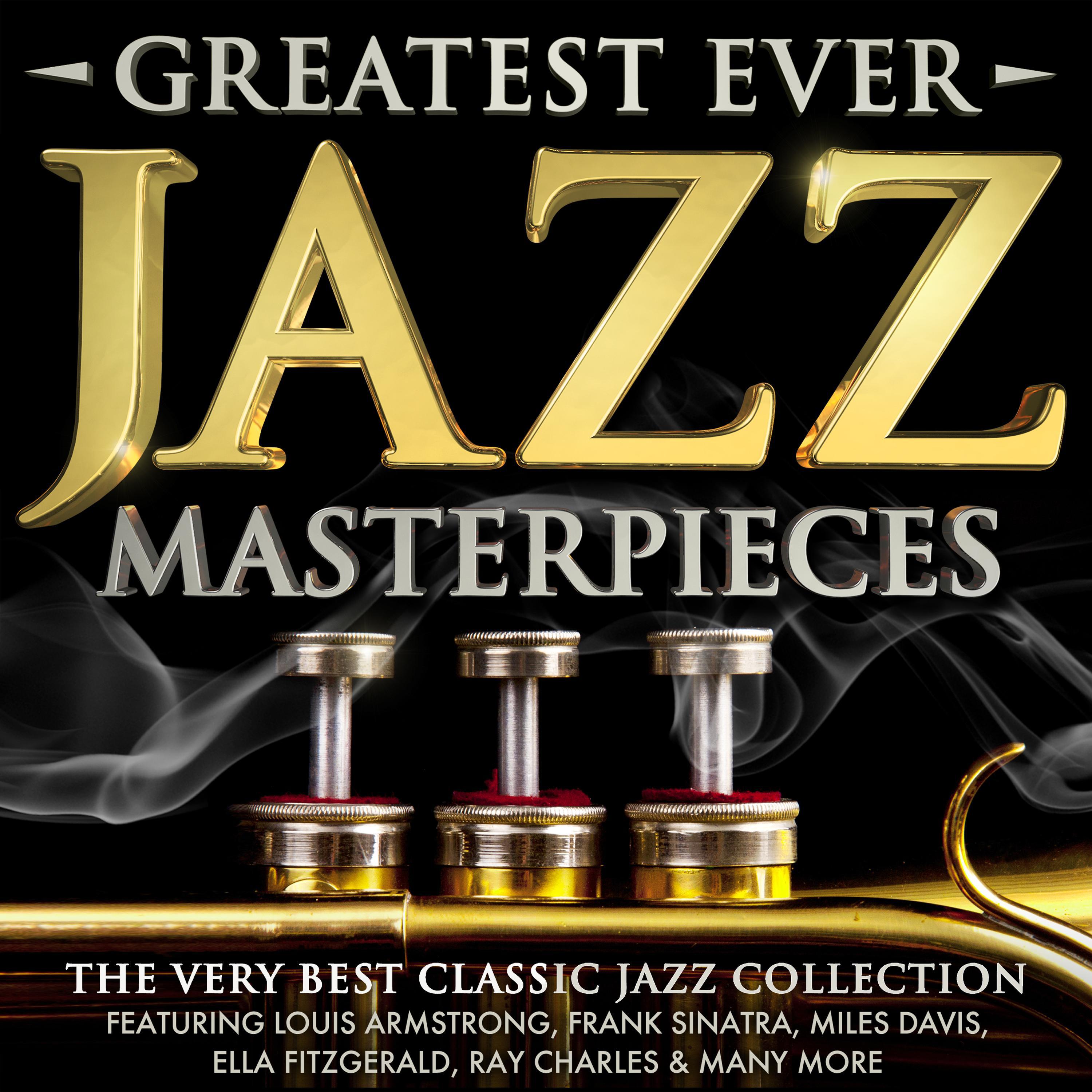 Greatest Ever Jazz Masterpieces - The Very Best Classic Jazz Collection ...